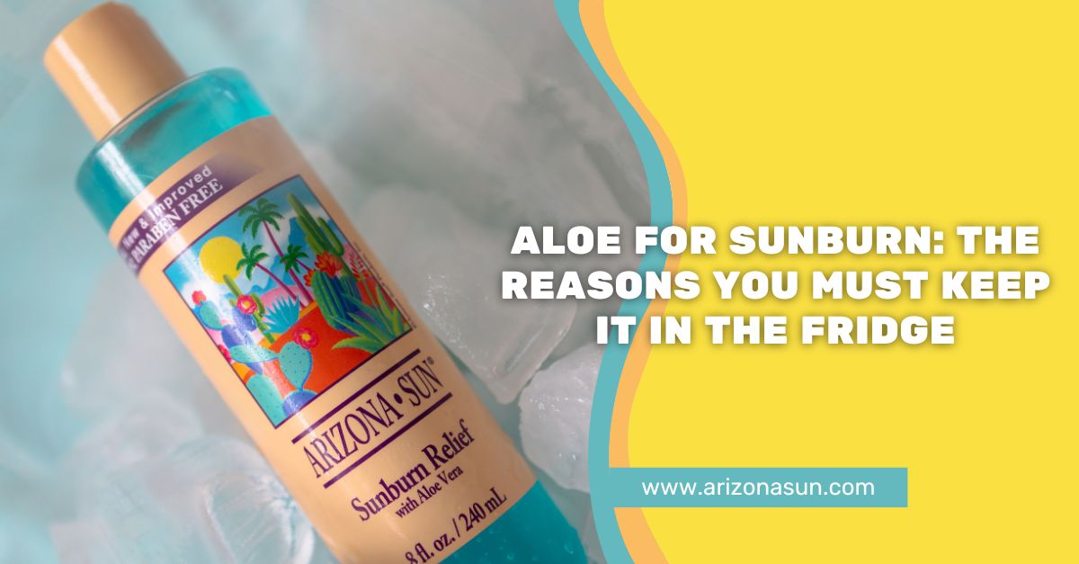 Aloe for Sunburn: The Reasons You Must Keep It in the Fridge - Arizona Sun