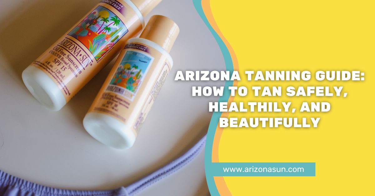 Arizona Tanning Guide: How to Tan Safely, Healthily, and Beautifully ...