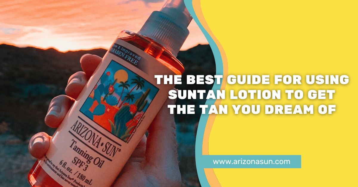 Suntan Lotion Guide to Get the Tan of Your Dreams | Arizona Sun