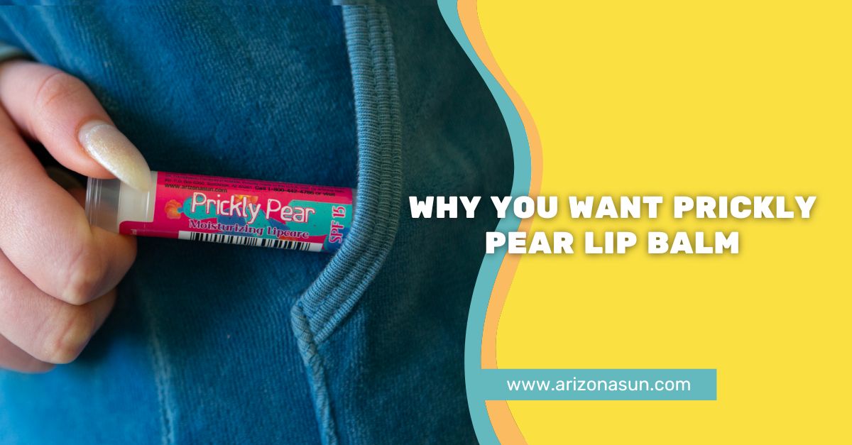 Why Prickly Pear Lip Balm is the Ideal Lip Balm - Arizona Sun