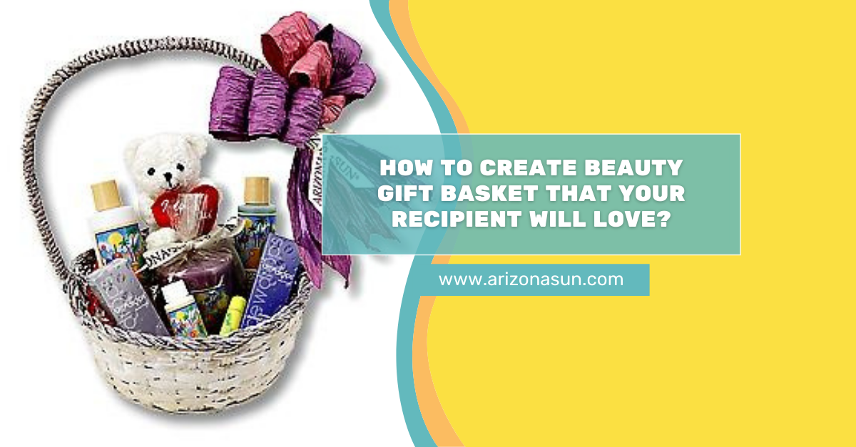 How to Create Beauty Gift Basket That Your Recipient Will Love ...